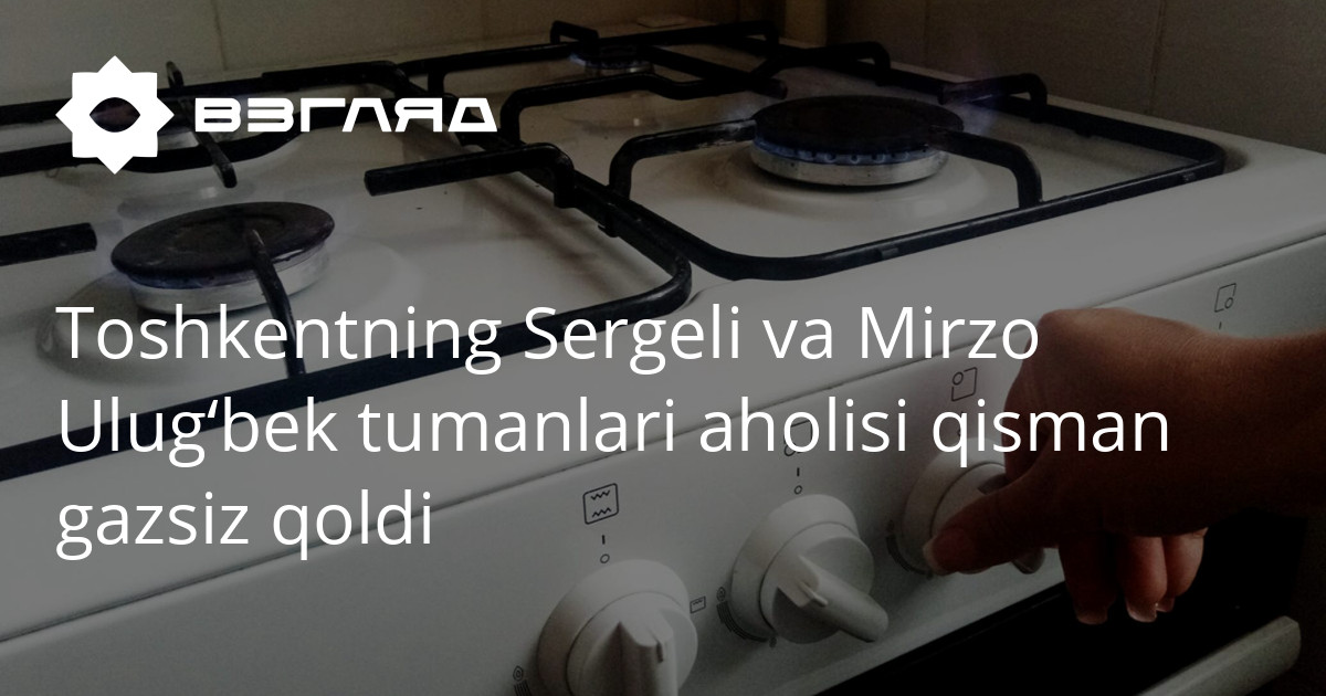 Toshkentning Sergeli va Mirzo Ulug‘bek tumanlari aholisi qisman gazsiz qoldi — O‘zbekistonda ...