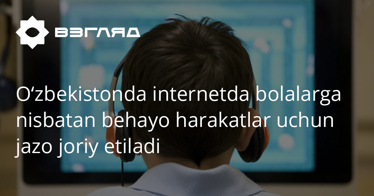 O‘zbekistonda internetda bolalarga nisbatan behayo harakatlar uchun ...