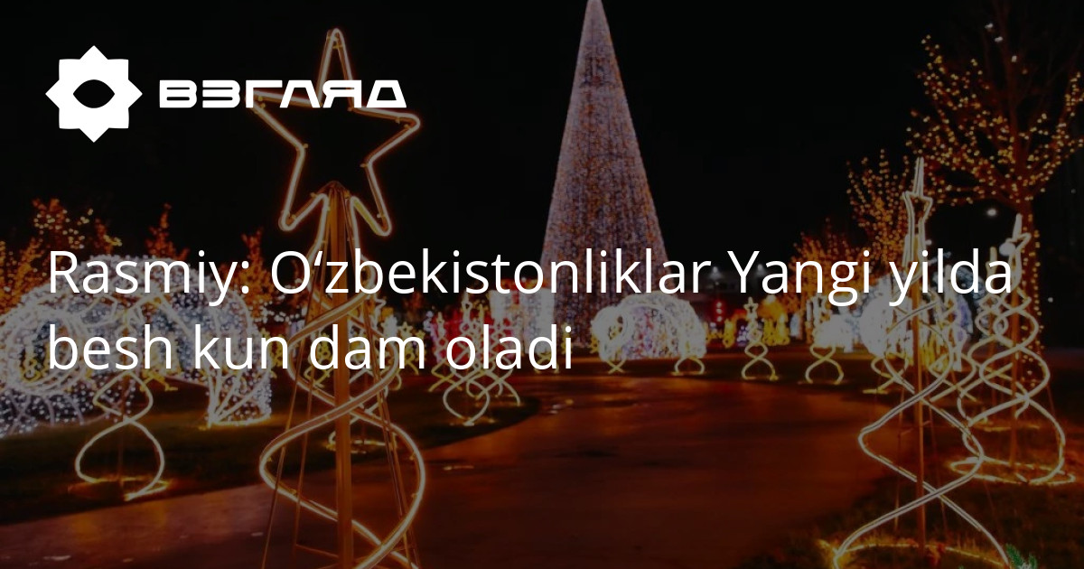 Rasmiy: O‘zbekistonliklar Yangi yilda besh kun dam oladi — O ...